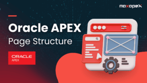 Oracle APEX Page Structure - MaxAPEX Cloud